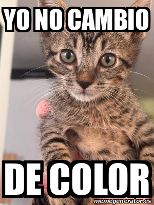 Meme Personalizado - Yo no cambio De color - 33558786