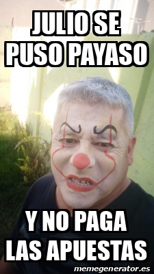 Meme Personalizado - Julio se puso Payaso Y NO paga las apuestas - 33559357