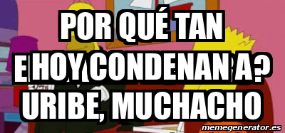 Meme Personalizado - Por qué tan elegante Homero? Hoy condenan a Uribe ...
