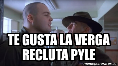 Meme Personalizado - te gusta la verga recluta pyle - 33560284
