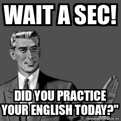Meme Correction Guy - Wait a sec! Did you practice your English today?" - 33561491