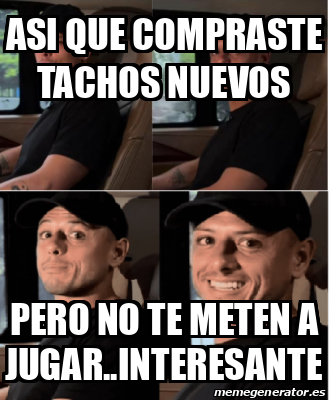 Meme Personalizado - asi que compraste tachos nuevos pero no te meten a ...