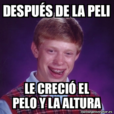 Meme Bad Luck Brian - Después de la Peli Le creció el pelo y la altura ...