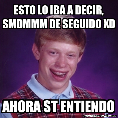 Meme Bad Luck Brian - Esto lo iba a decir, smdmmm de seguido xD Ahora ...