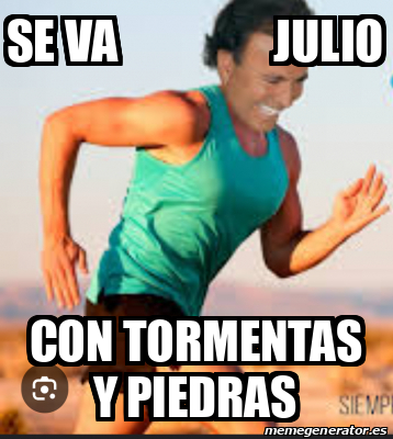Meme Personalizado - Se va julio Con tormentas y piedras - 33563480