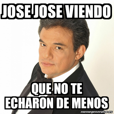 Meme Personalizado - Jose Jose viendo que no te echaron de menos - 33563586