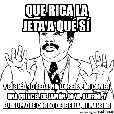 Meme Ay Si - Que rica la jeta a qué sí Y si sigo, jo Reda, no lloreis ...