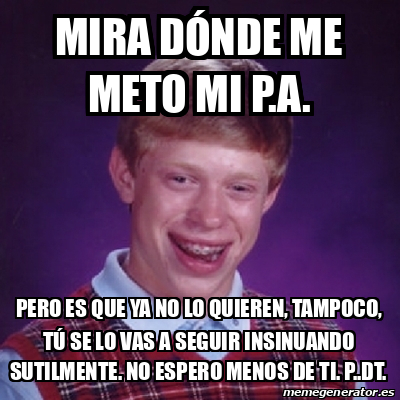 Meme Bad Luck Brian - Mira dónde me meto mi P.A. Pero es que ya no lo ...