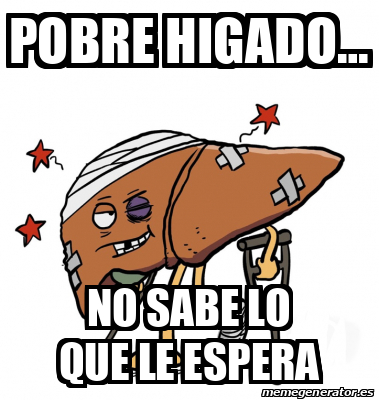 Meme Personalizado - Pobre higado… No sabe lo que le espera - 33564082