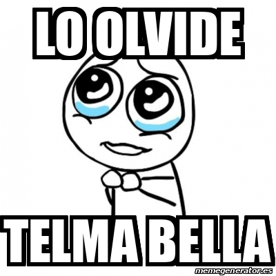 Meme Por favor - Lo olvide Telma bella - 33564490
