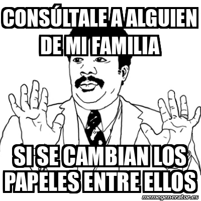 Meme Ay Si - Consúltale a alguien de mi familia Si se cambian los ...