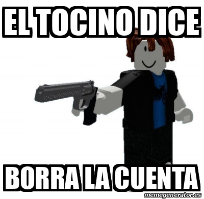 Meme Personalizado - El tocino dice Borra la cuenta - 33566215