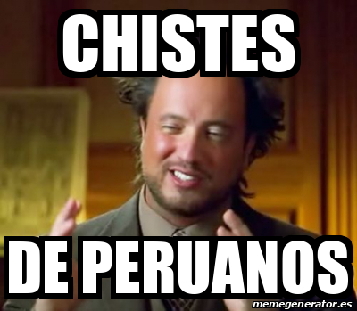 Meme Personalizado - Chistes De peruanos - 33566915