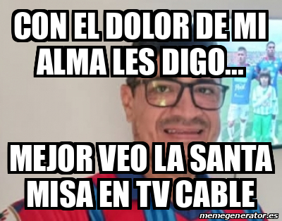 Meme Personalizado - Con el dolor de mi alma les digo... Mejor veo la ...