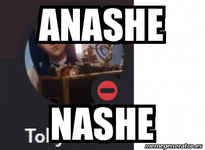 Meme Personalizado - anashe nashe - 33570309