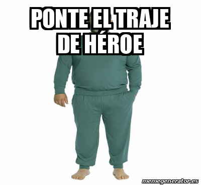 Meme Personalizado - Ponte el traje de héroe - 33571362