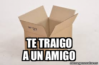 Meme Personalizado - Te traigo a Un amigo - 33571385