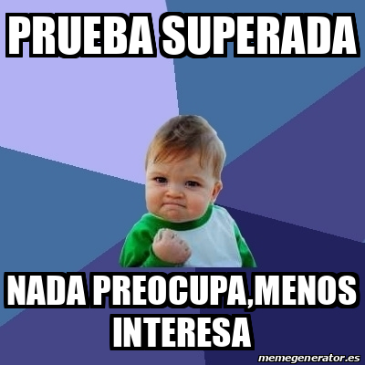 Meme Bebe Exitoso - PRUEBA SUPERADA NADA PREOCUPA,MENOS INTERESA - 33571807