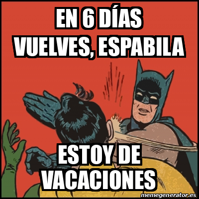 Meme Batman slaps Robin - EN 6 DÍAS VUELVES, ESPABILA ESTOY DE ...