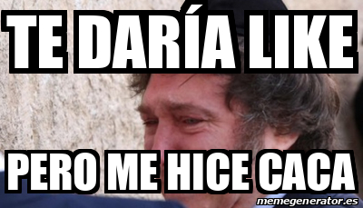 Meme Personalizado - TE DARÍA LIKE PERO ME HICE CACA - 33574860