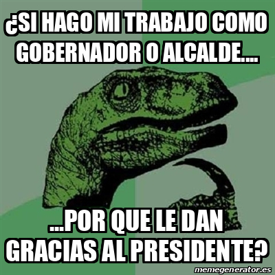 Meme Filosoraptor - ¿si hago mi trabajo como gobernador o alcalde ...