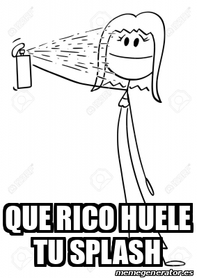 Meme Personalizado - QUE RICO HUELE TU SPLASH - 33576584