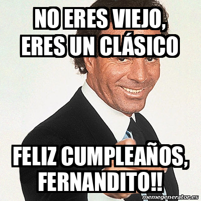 Meme Julio Iglesias - No eres viejo, eres un clásico Feliz cumpleaños ...