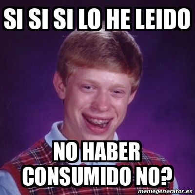 Meme Bad Luck Brian - Si si si lo he leido No haber consumido no ...