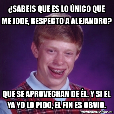 Meme Bad Luck Brian - ¿Sabeis que es lo único que me jode, respecto a ...