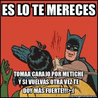 Meme Batman slaps Robin - Es lo te mereces Tomaa carajo por metiche y ...