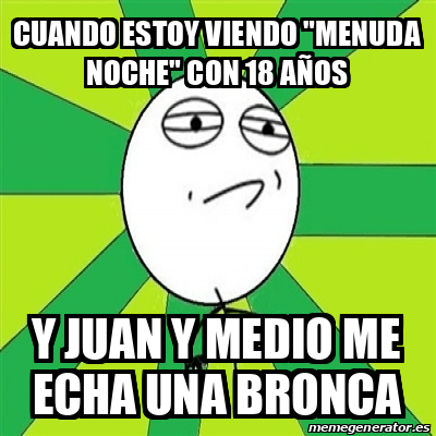 Meme Challenge Accepted - cuando estoy viendo "Menuda noche" con 18 ...