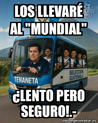 Meme Personalizado - LOS LLEVARÉ AL "MUNDIAL" ¿LENTO PERO SEGURO ...