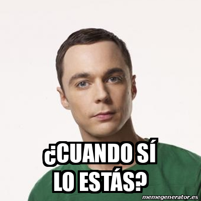 Meme Sheldon Cooper - ¿Cuando sí lo estás? - 33581029