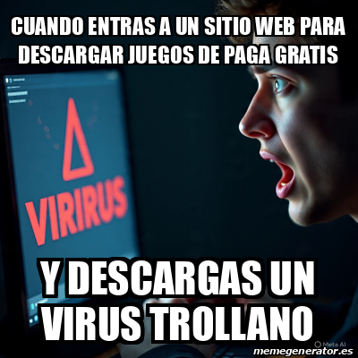 Meme Personalizado - Cuando entras a un sitio web para descargar juegos ...