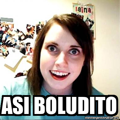 Meme Overly Attached Girlfriend - Asi boludito - 33582923