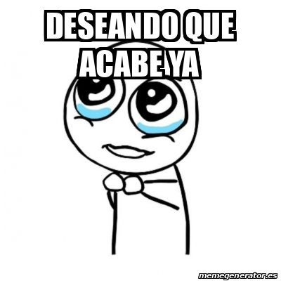 Meme Por favor - Deseando que acabe ya - 33583229