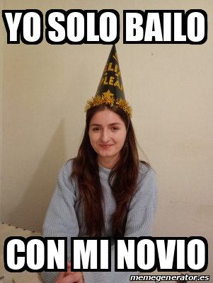 Meme Personalizado - Yo solo bailo con mi novio - 33584268