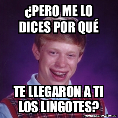 Meme Bad Luck Brian - ¿Pero me lo dices por qué te llegaron a ti los ...