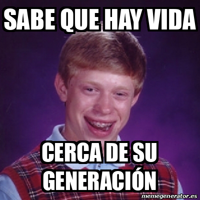 Meme Bad Luck Brian - Sabe que hay vida Cerca de su Generación - 33585342