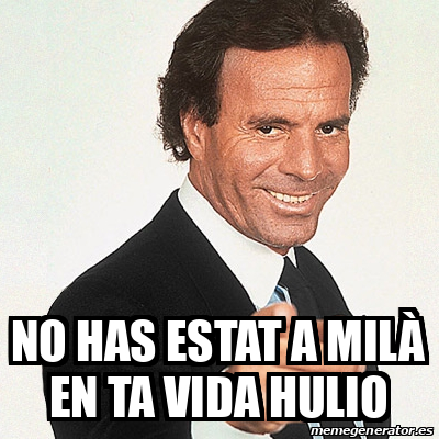 Meme Julio Iglesias - No has estat a Milà en ta vida Hulio - 33585613