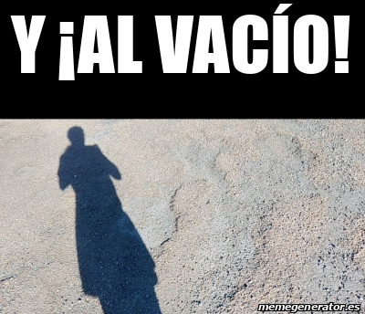 Meme Personalizado - y ¡AL VACÍO! - 33585949