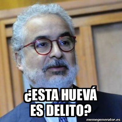 Meme Personalizado - ¿ESTA HUEVÁ ES DELITO? - 33586033