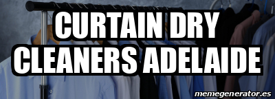 Meme Personalizado - Curtain Dry Cleaners Adelaide - 33586959