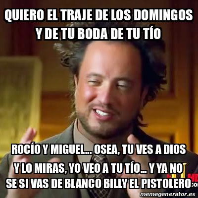 Meme Ancient Aliens - Quiero el traje de los Domingos y de tu Boda de ...