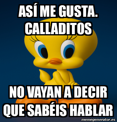 Meme Personalizado - Así me gusta. Calladitos No vayan a decir que ...