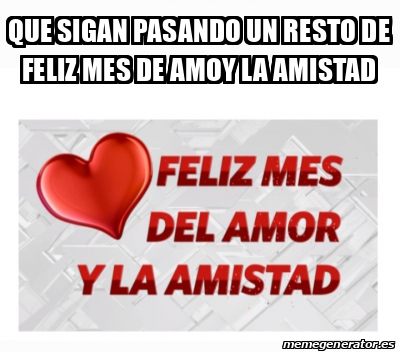 Meme Personalizado - Que sigan pasando un resto de Feliz Mes de Amoy la ...