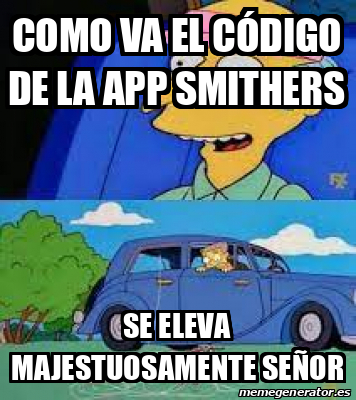 Meme Personalizado - Como va el código de la app smithers Se eleva ...
