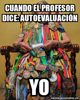Meme Personalizado - CUANDO el PROFESOR DICE: AUTOEVALUACIÓN yo - 33591881