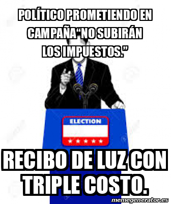 Meme Personalizado - Político prometiendo en campaña“No subirán los ...