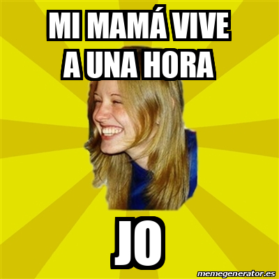 Meme Trologirl - Mi mamá vive a una hora Jo - 33594546